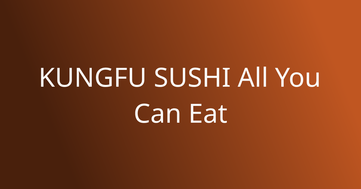 Order Authentic Japanese Online | KUNGFU SUSHI All You Can Eat - Pickup ...